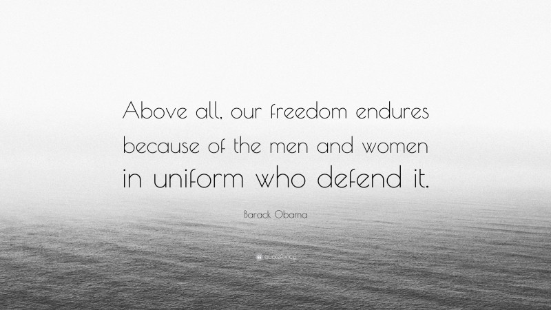 Barack Obama Quote: “Above all, our freedom endures because of the men ...