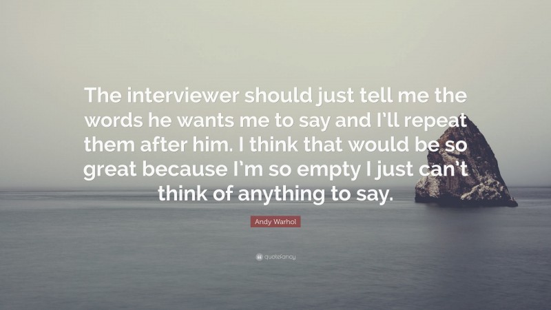 Andy Warhol Quote: “The interviewer should just tell me the words he ...