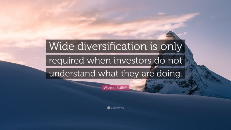 Warren Buffett Quote: “Wide diversification is only required when ...