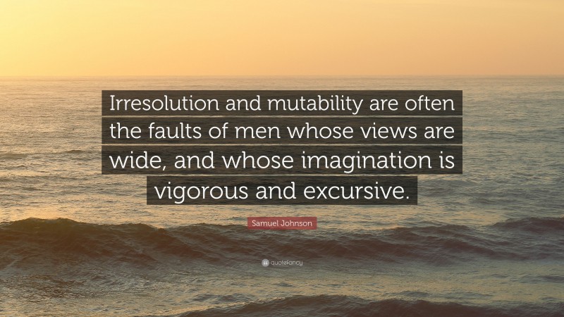 Samuel Johnson Quote: “Irresolution and mutability are often the faults ...