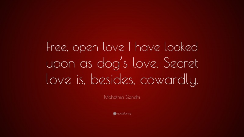 Mahatma Gandhi Quote: “Free, open love I have looked upon as dog’s love ...