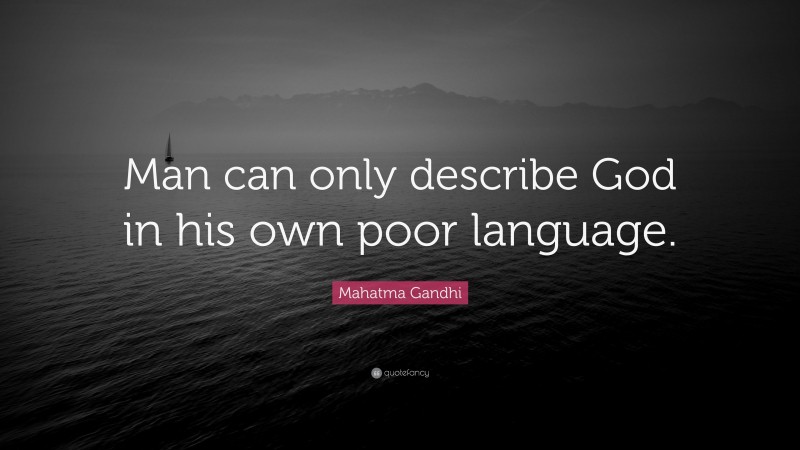 Mahatma Gandhi Quote: “Man can only describe God in his own poor language.”
