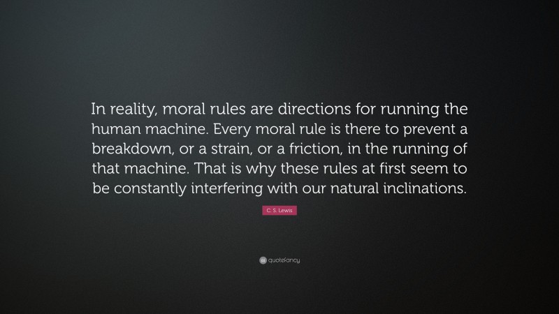 C. S. Lewis Quote: “In reality, moral rules are directions for running ...
