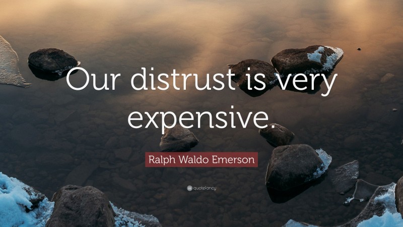 Ralph Waldo Emerson Quote: “Our distrust is very expensive.”