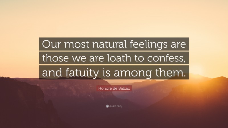 Honoré de Balzac Quote: “Our most natural feelings are those we are ...
