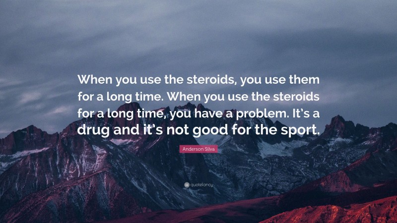 Anderson Silva Quote: “When you use the steroids, you use them for a ...