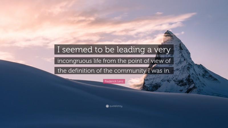 Frederick Lenz Quote: “I seemed to be leading a very incongruous life ...