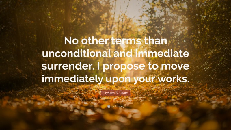 Ulysses S. Grant Quote: “No other terms than unconditional and ...