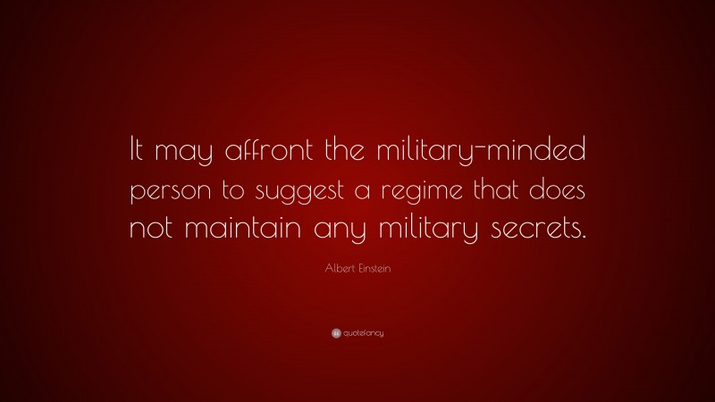 Albert Einstein Quote: “It may affront the military-minded person to ...