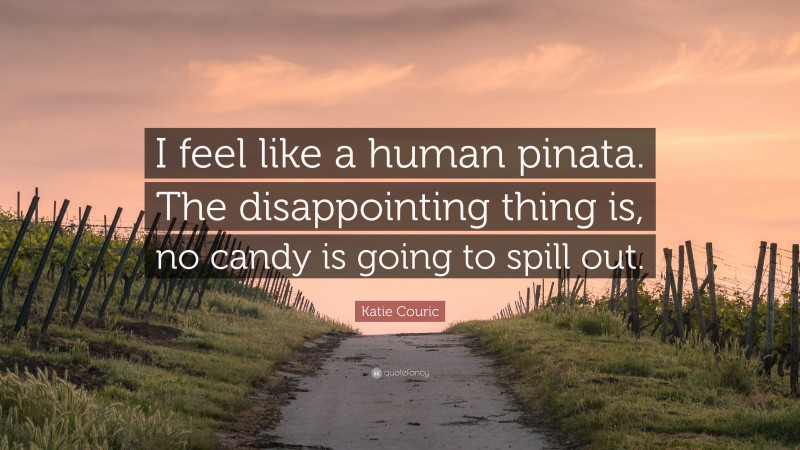 Katie Couric Quote: “I feel like a human pinata. The disappointing ...