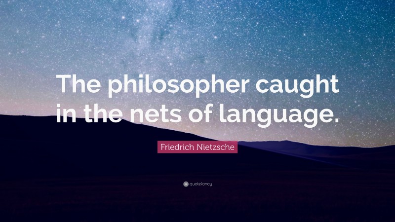 Friedrich Nietzsche Quote: “The philosopher caught in the nets of ...