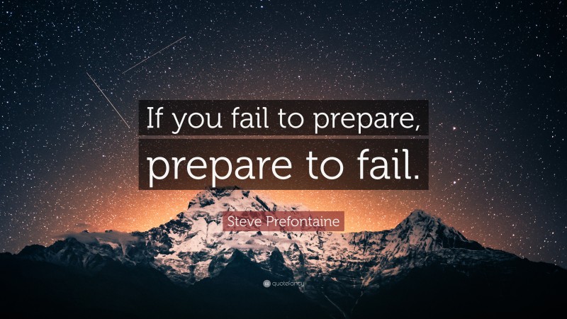 Steve Prefontaine Quote: “If you fail to prepare, prepare to fail.”