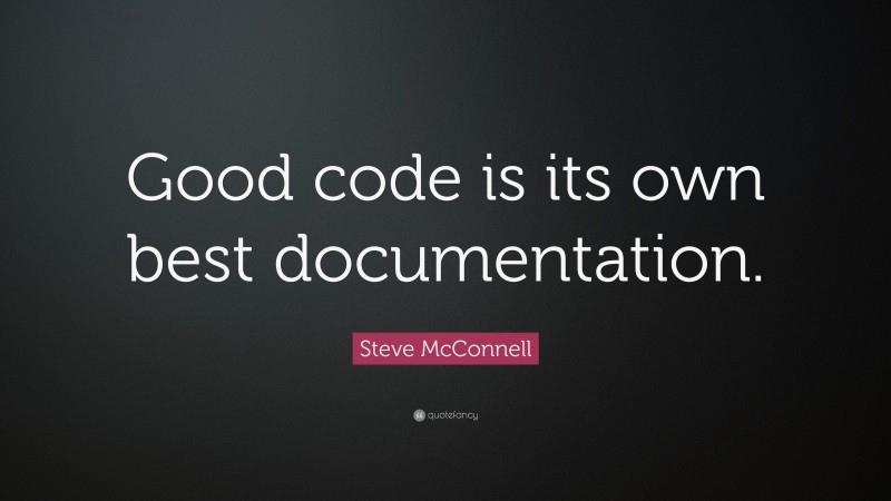 Steve McConnell Quote: “Good code is its own best documentation.”