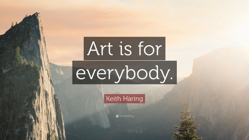 Keith Haring Quote: “Art is for everybody.”