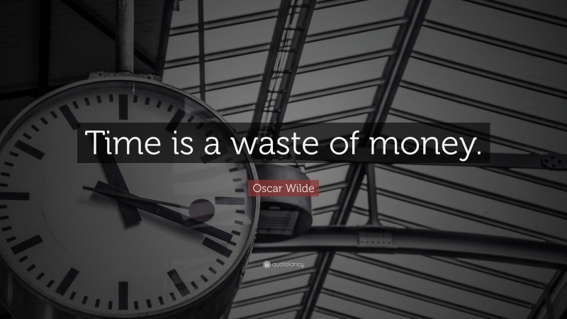 Oscar Wilde Quote: “Time is a waste of money.”