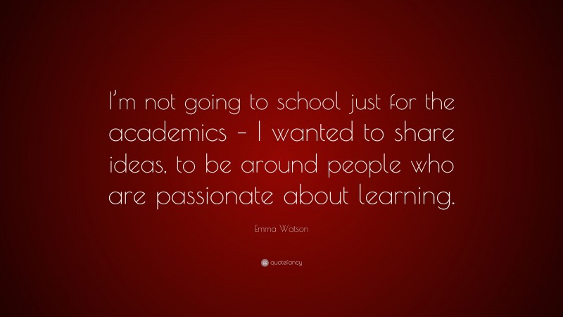 Emma Watson Quote: “I’m not going to school just for the academics – I ...