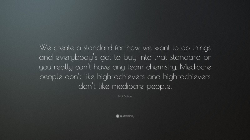Nick Saban Quote: “We create a standard for how we want to do things ...