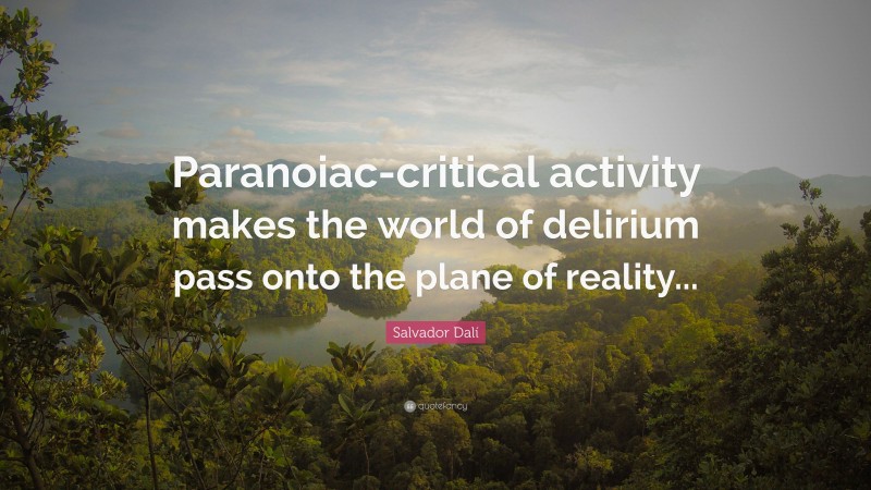 Salvador Dalí Quote: “Paranoiac-critical activity makes the world of ...