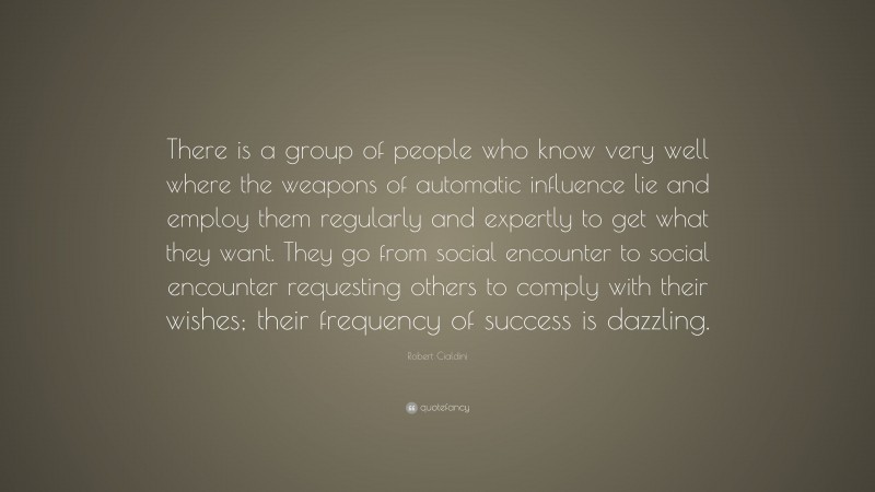 Robert Cialdini Quote: “There is a group of people who know very well ...