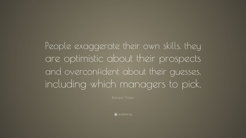 Richard Thaler Quote: “People exaggerate their own skills. they are ...