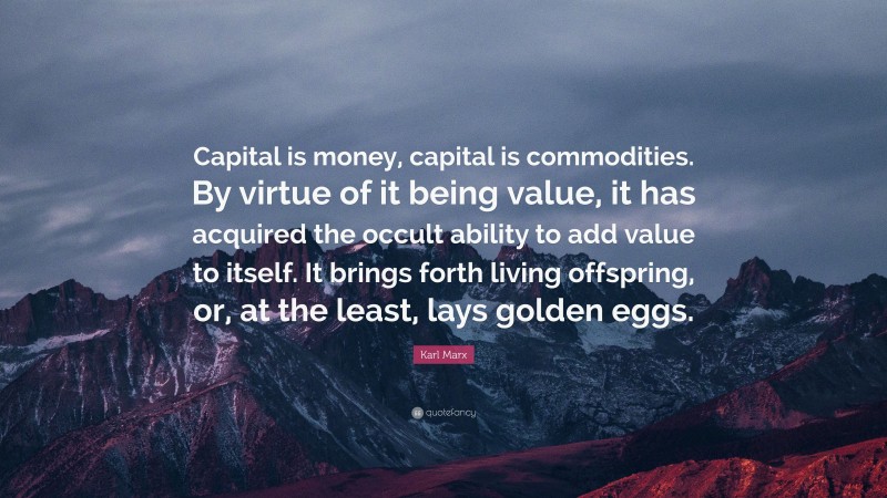 Karl Marx Quote: “Capital is money, capital is commodities. By virtue ...