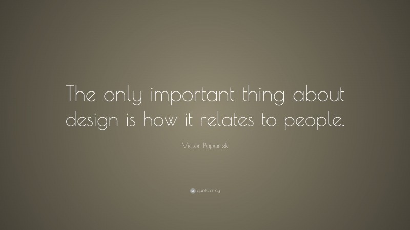 Victor Papanek Quote: “The only important thing about design is how it ...