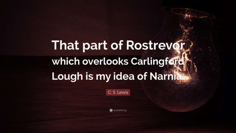 C. S. Lewis Quote: “That part of Rostrevor which overlooks Carlingford ...