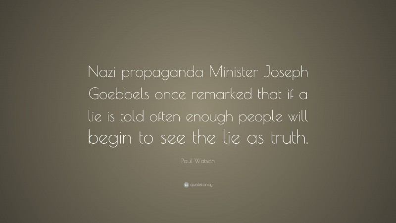 Paul Watson Quote: “Nazi propaganda Minister Joseph Goebbels once ...