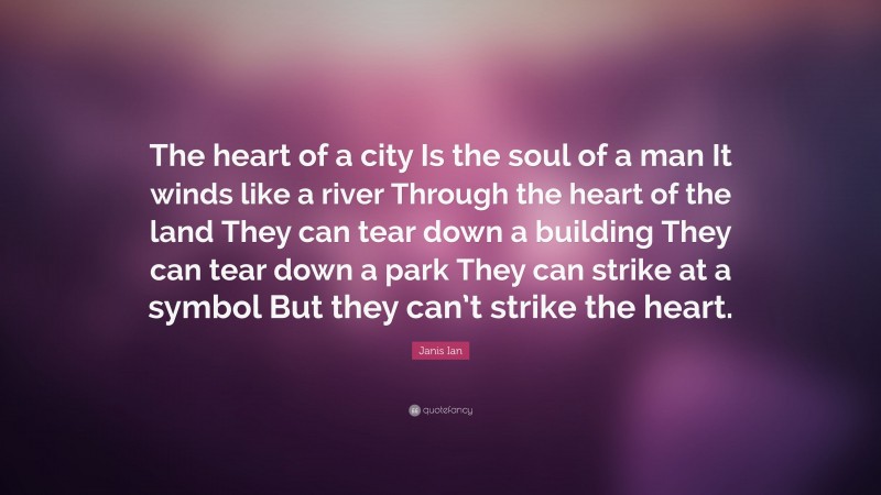 Janis Ian Quote: “The heart of a city Is the soul of a man It winds ...