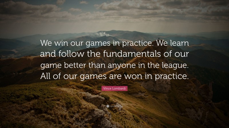 Vince Lombardi Quote: “We win our games in practice. We learn and ...