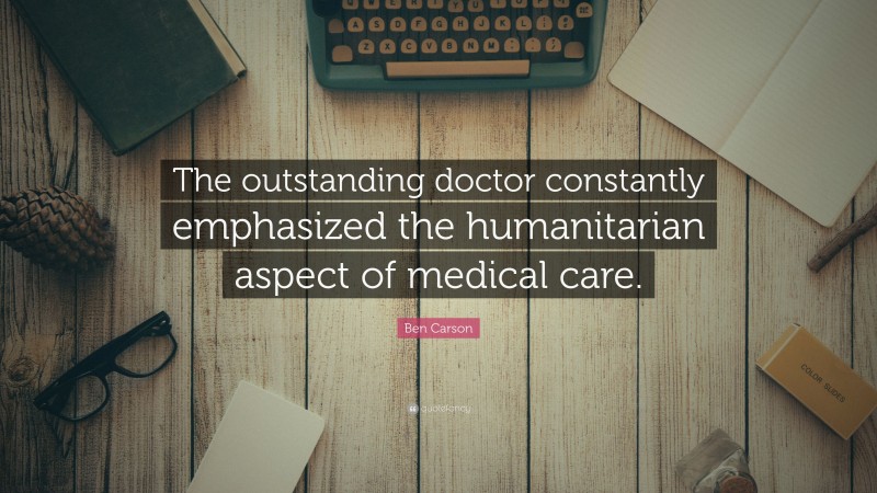 Ben Carson Quote: “The outstanding doctor constantly emphasized the ...