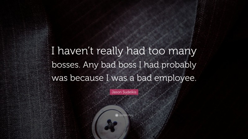 Jason Sudeikis Quote: “I haven’t really had too many bosses. Any bad ...