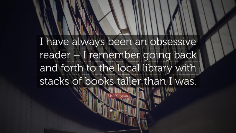 Lisa Kleypas Quote: “I have always been an obsessive reader – I ...