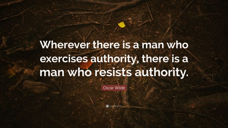 Oscar Wilde Quote: “Wherever there is a man who exercises authority ...