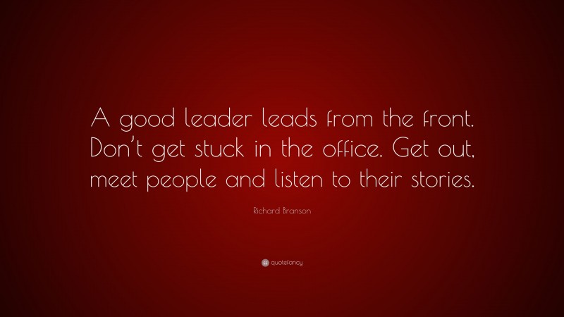 Richard Branson Quote: “A good leader leads from the front. Don’t get ...