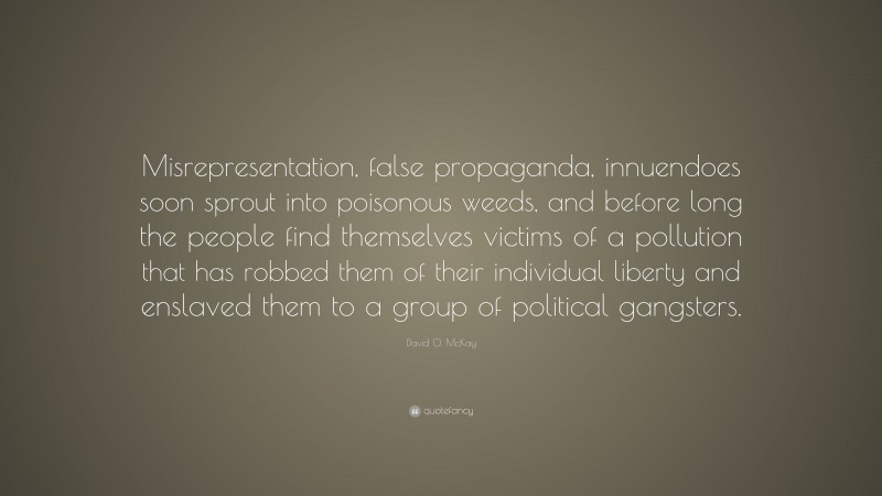 David O. McKay Quote: “Misrepresentation, false propaganda, innuendoes ...