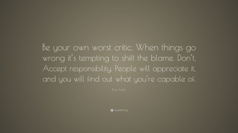 Paul Arden Quote: “Be your own worst critic. When things go wrong it’s ...