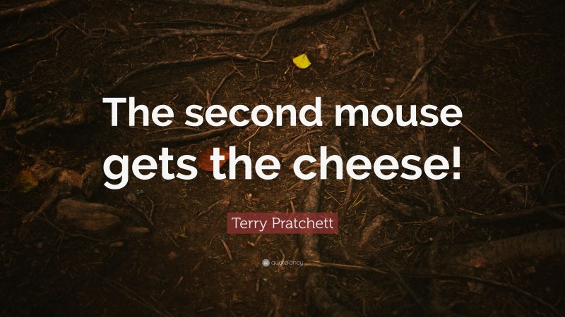 Terry Pratchett Quote: “The second mouse gets the cheese!”