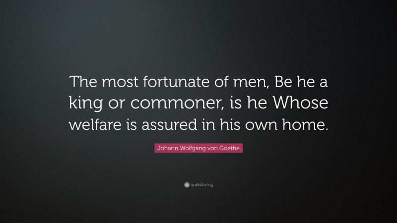 Johann Wolfgang von Goethe Quote: “The most fortunate of men, Be he a ...