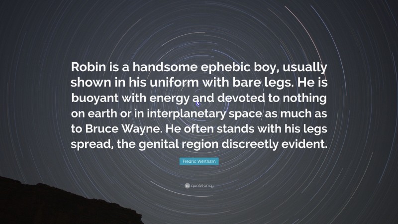 Fredric Wertham Quote: “Robin is a handsome ephebic boy, usually shown ...