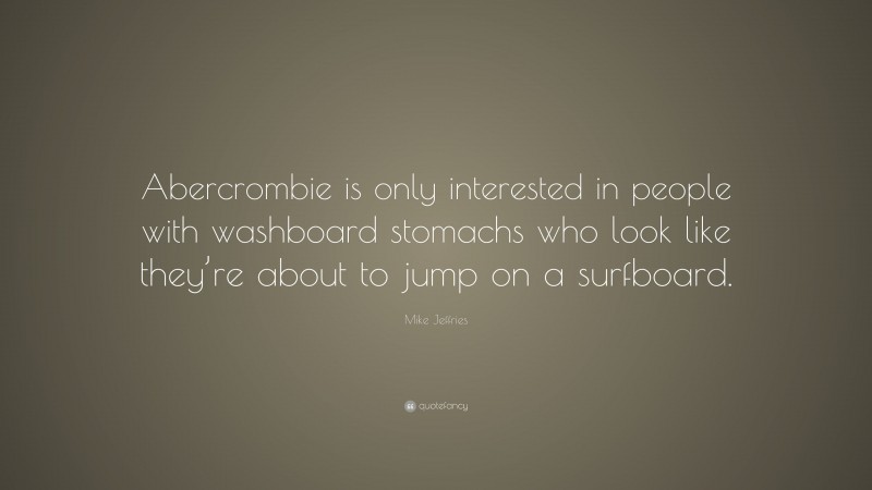 Mike Jeffries Quote: “Abercrombie is only interested in people with ...