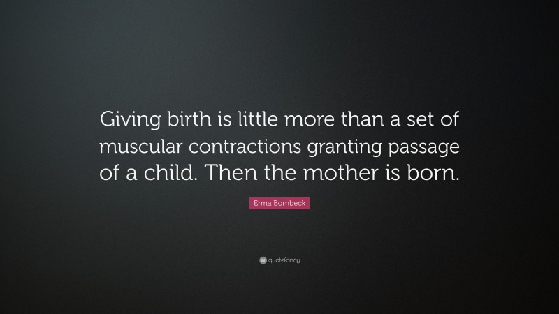Erma Bombeck Quote: “Giving birth is little more than a set of muscular ...