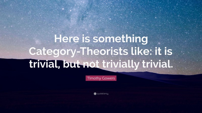 Timothy Gowers Quote: “Here is something Category-Theorists like: it is ...