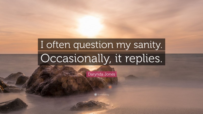 Darynda Jones Quote: “I often question my sanity. Occasionally, it replies.”