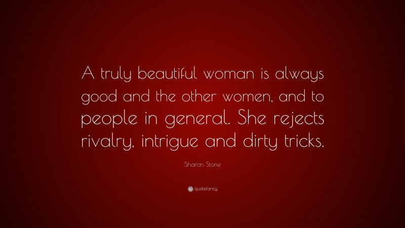 Sharon Stone Quote: “A truly beautiful woman is always good and the ...
