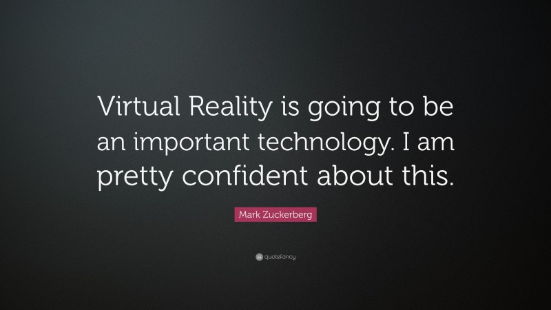 Mark Zuckerberg Quote: “Virtual Reality is going to be an important ...