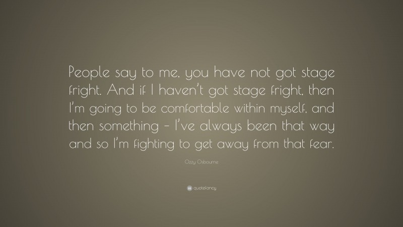 Ozzy Osbourne Quote: “People say to me, you have not got stage fright ...