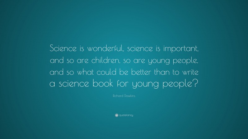 Richard Dawkins Quote: “Science is wonderful, science is important, and ...