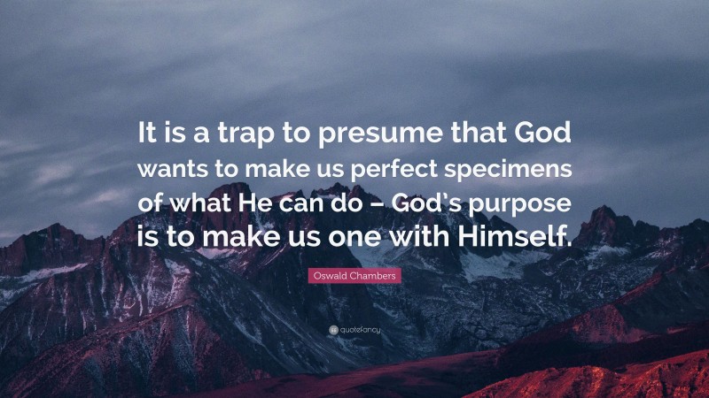 Oswald Chambers Quote: “It is a trap to presume that God wants to make ...