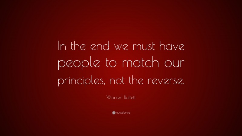 Warren Buffett Quote: “In the end we must have people to match our ...